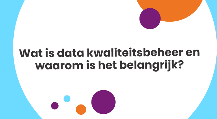 Wat is data kwaliteitsbeheer en waarom is het belangrijk?